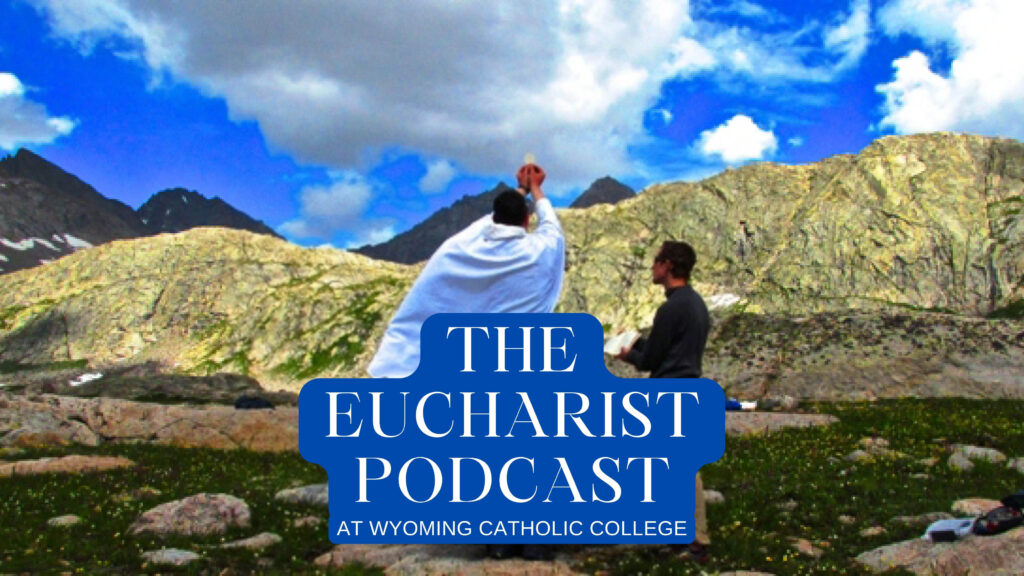 The Eucharist Podcast with Wyoming Catholic College - Wyoming Catholic ...